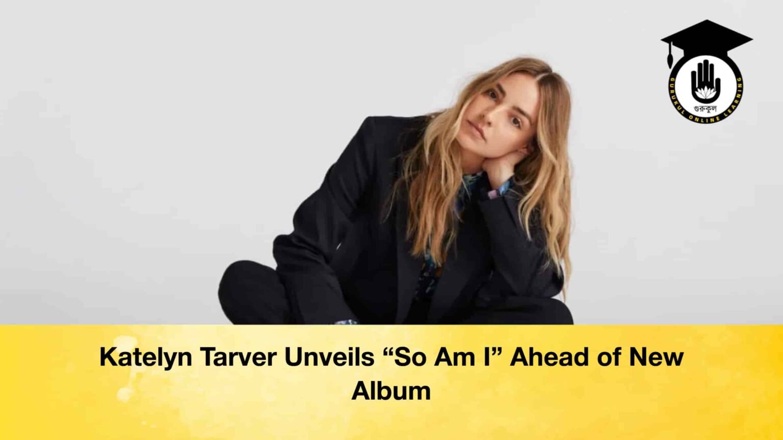 Katelyn Tarver Unveils “So Am I” Ahead Of New Album - Music Gurukul, GOLN